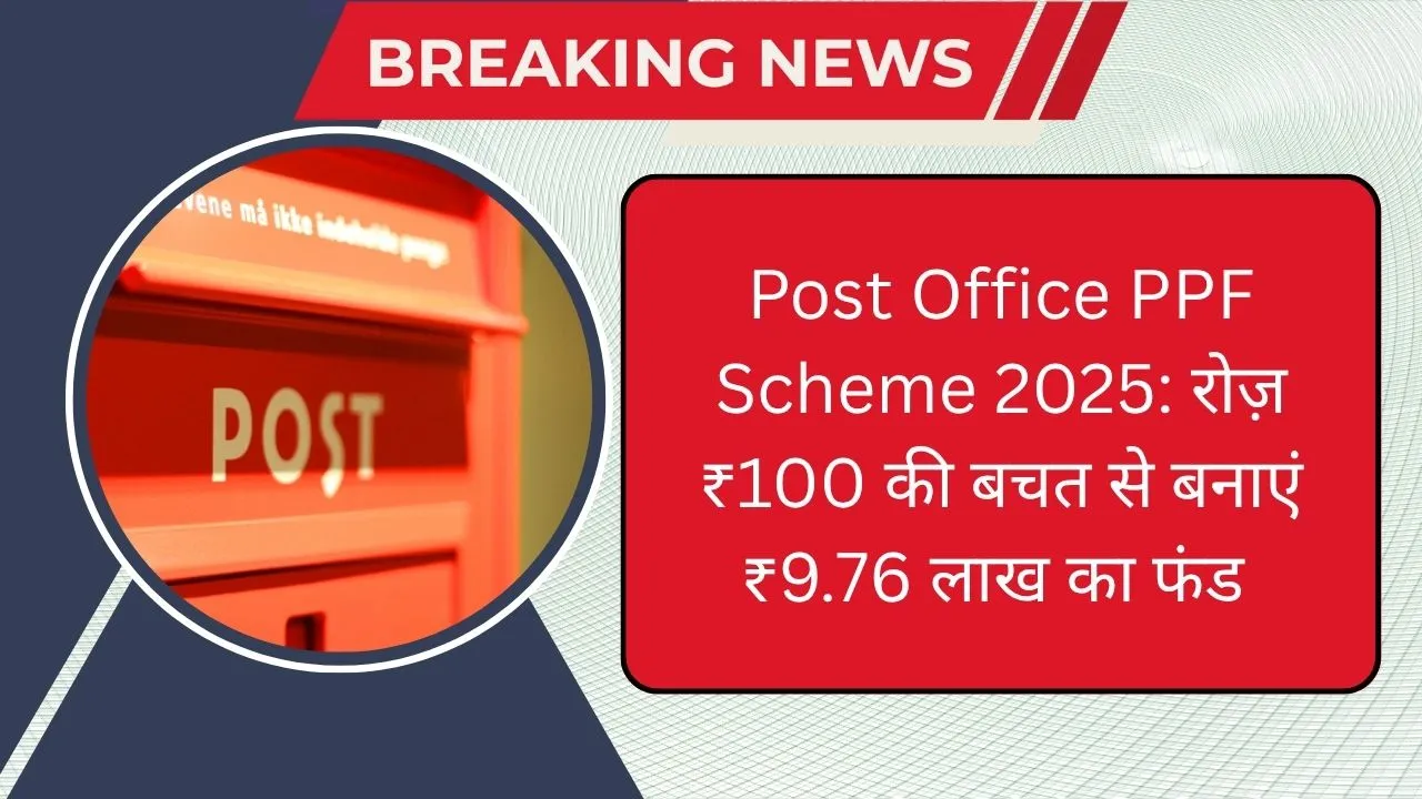 Post Office PPF Scheme 2025: रोज़ ₹100 की बचत से बनाएं ₹9.76 लाख का फंड ...